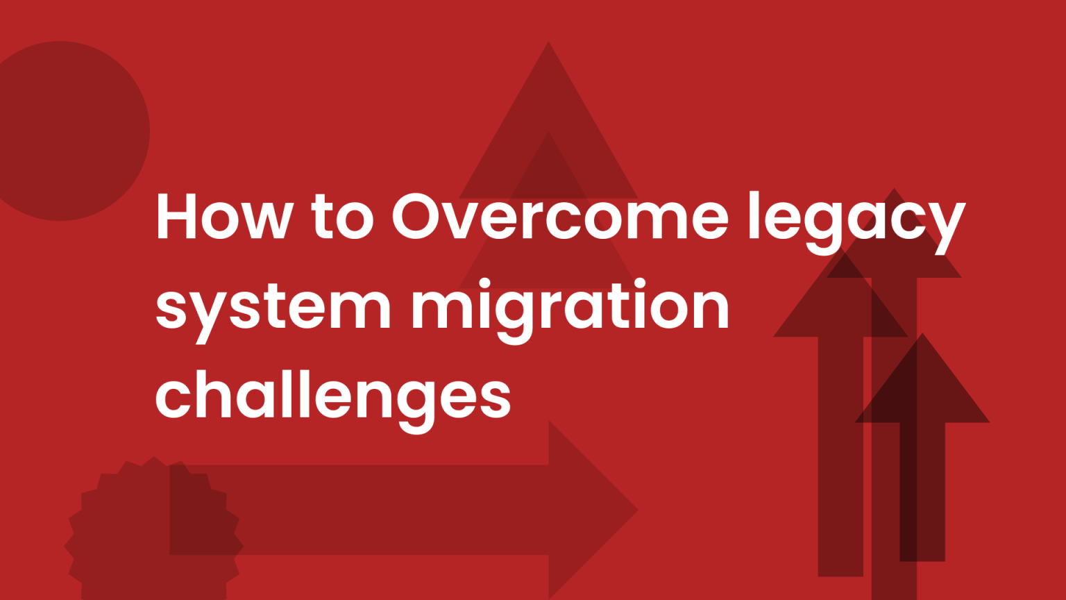 How to Overcome legacy system migration challenges