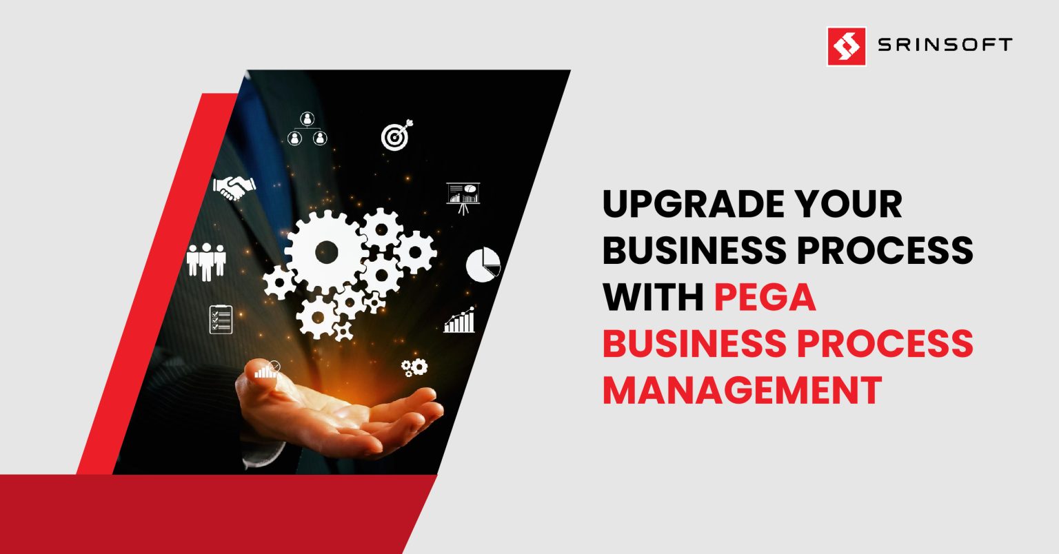 Upgrade your Business with PEGA Business Process Management