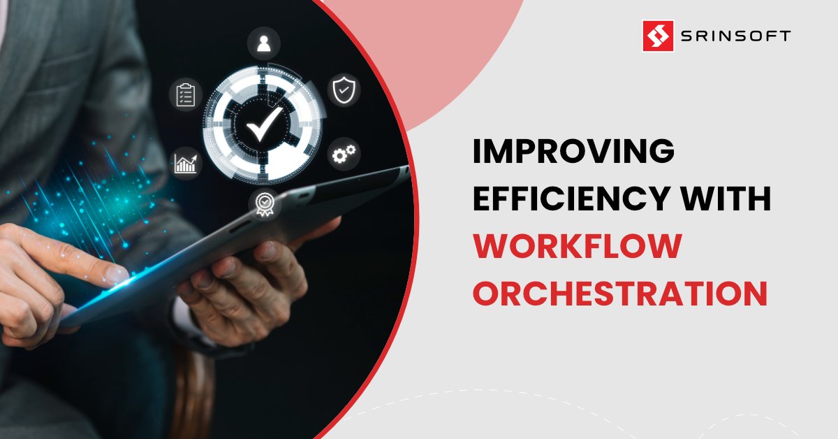 Workflow Orchestration Improve The Efficiency Of Business